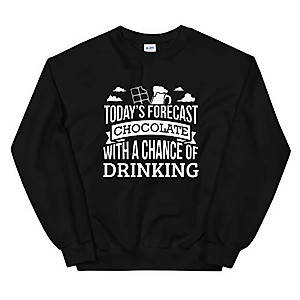 Today's Forecast Chocolate with A Chance of Drinking Funny Unisex Sweatshirt