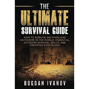 The Ultimate Survival Guide: How To Survive Anything And Anywhere In The World, Essential Outdoor Survival Skills, And Prepping Strategies