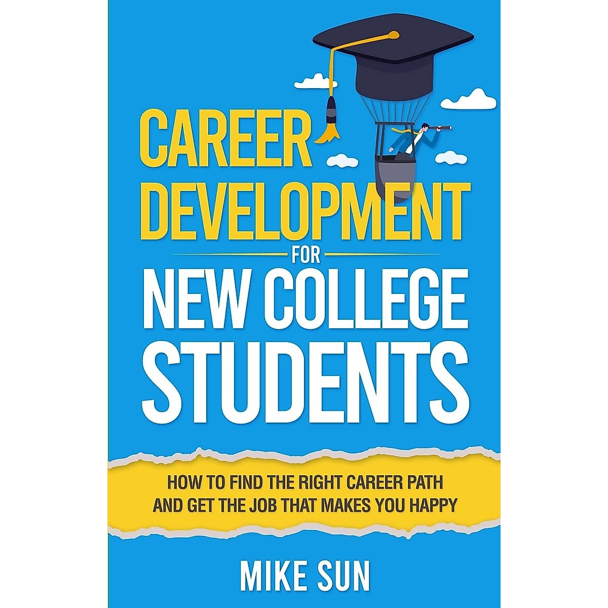 Career Development For New College Students: How to Find the Right Career Path and Get the Job that Makes You Happy
