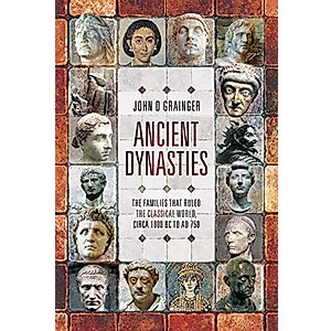 Ancient Dynasties: The Families that Ruled the Classical World, circa 1000 BC to AD 750
