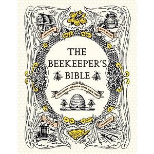 The Beekeeper's Bible: Bees, Honey, Recipes & Other Home Uses