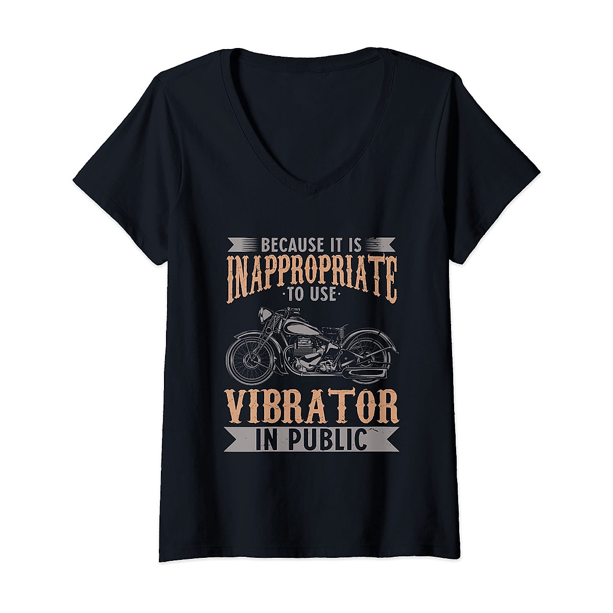 Womens Because It Is Inappropriate To Use Vibrator In Public Biker V-Neck T-Shirt