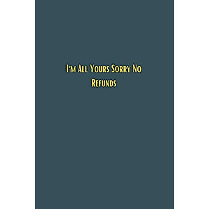 I'm All Yours Sorry No Refunds - 6x9 lined notebook journal: Black lined JOurnal gift for men women colleague co-workers, a perfect card replacement ... filter, A perfect Christmas or Birthday gift