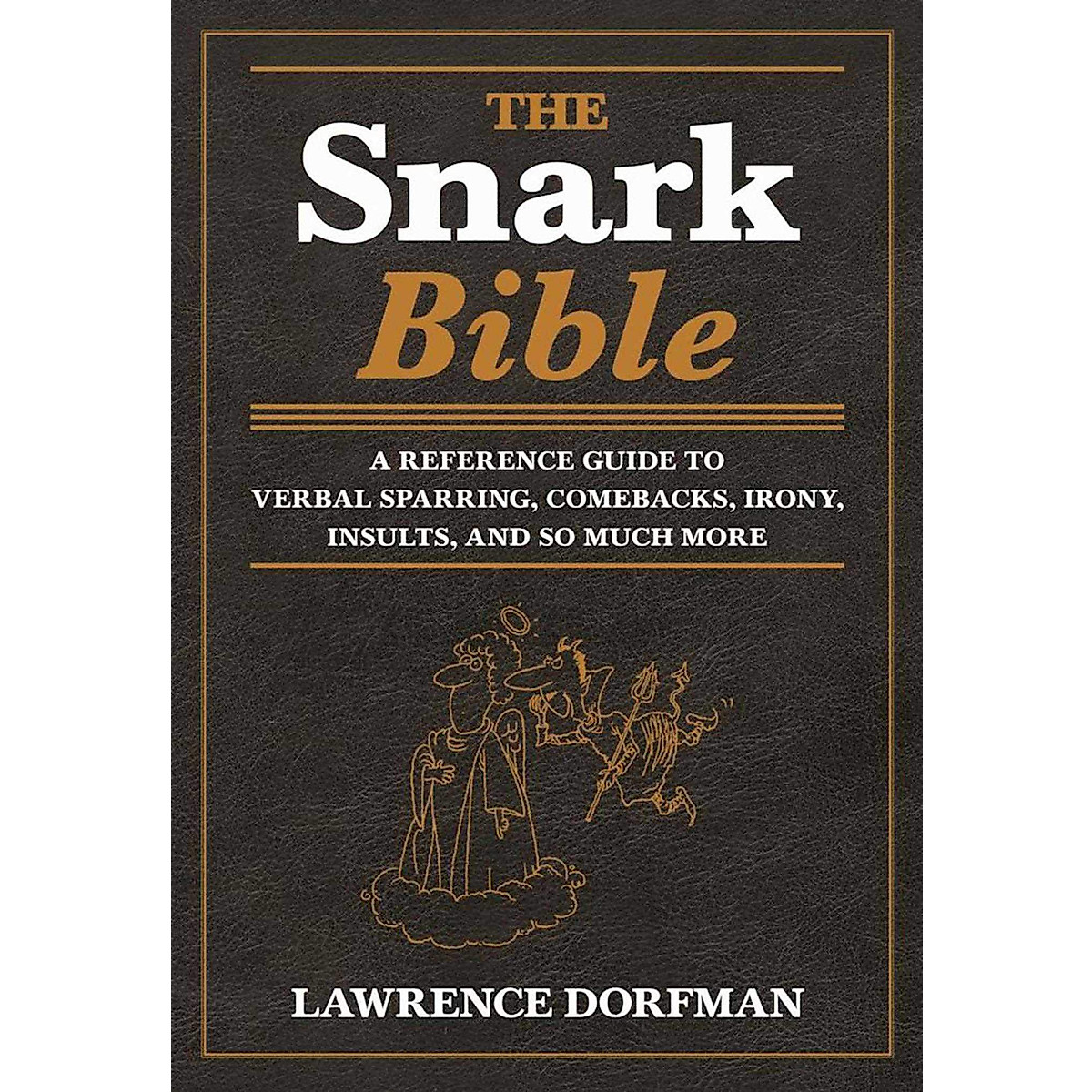 The Snark Bible: A Reference Guide to Verbal Sparring, Comebacks, Irony, Insults, and So Much More