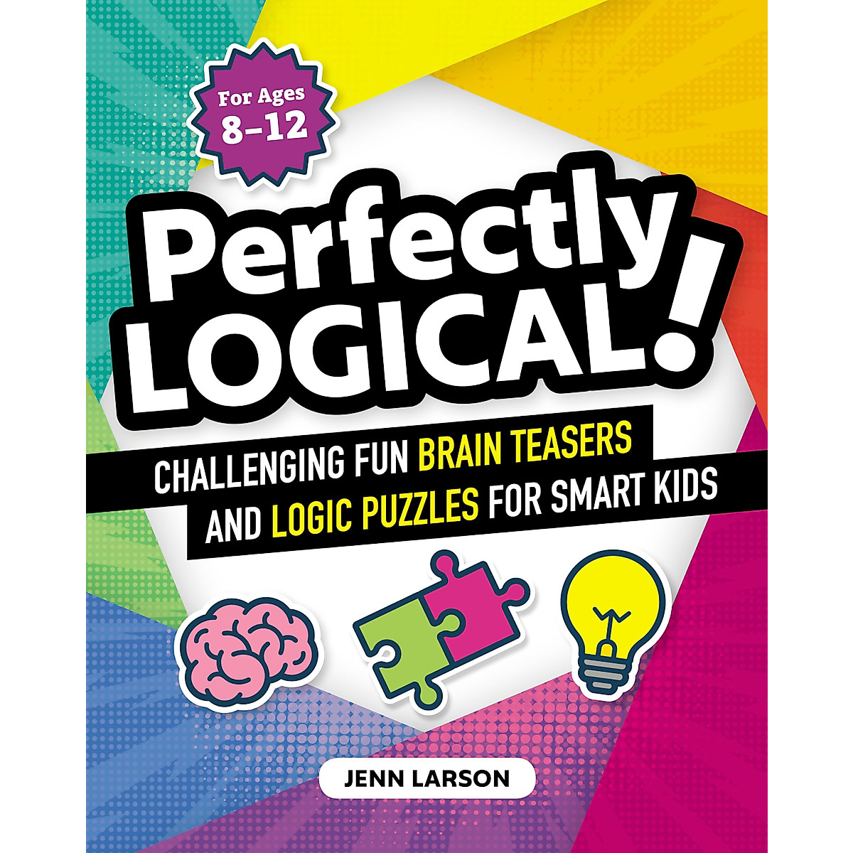 Perfectly Logical!: Challenging Fun Brain Teasers and Logic Puzzles for Smart Kids