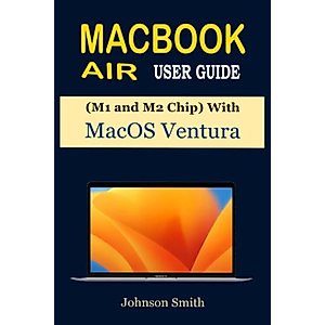 MACBOOK AIR USER GUIDE (M1 and M2 Chip) with macOS Ventura: The Complete Manual for Beginners and Seniors to Set Up and Master MacBook Air with Shortcuts, Tips, and Tricks
