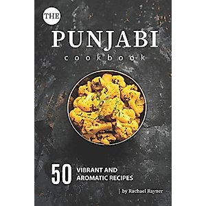 The Punjabi Cookbook: 50 Vibrant and Aromatic Recipes