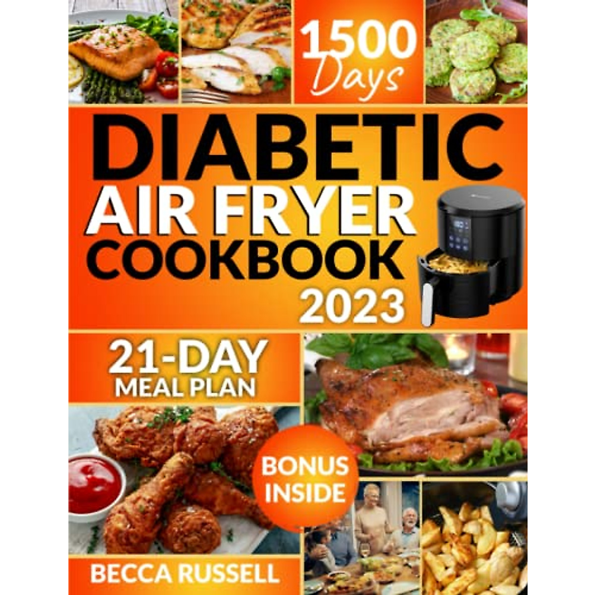 Diabetic Air Fryer Cookbook: 1500 Days of Quick and Easy Recipes to Enjoy Healthy Fried Food with Your Loved Ones Including 21-Day No Stress Meal Plan