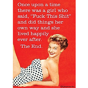 RECTANGULAR MAGNET Once upon a time there was a girl who said,"Fuck this shit" and did things her own way and she lived happily ever after. The end.