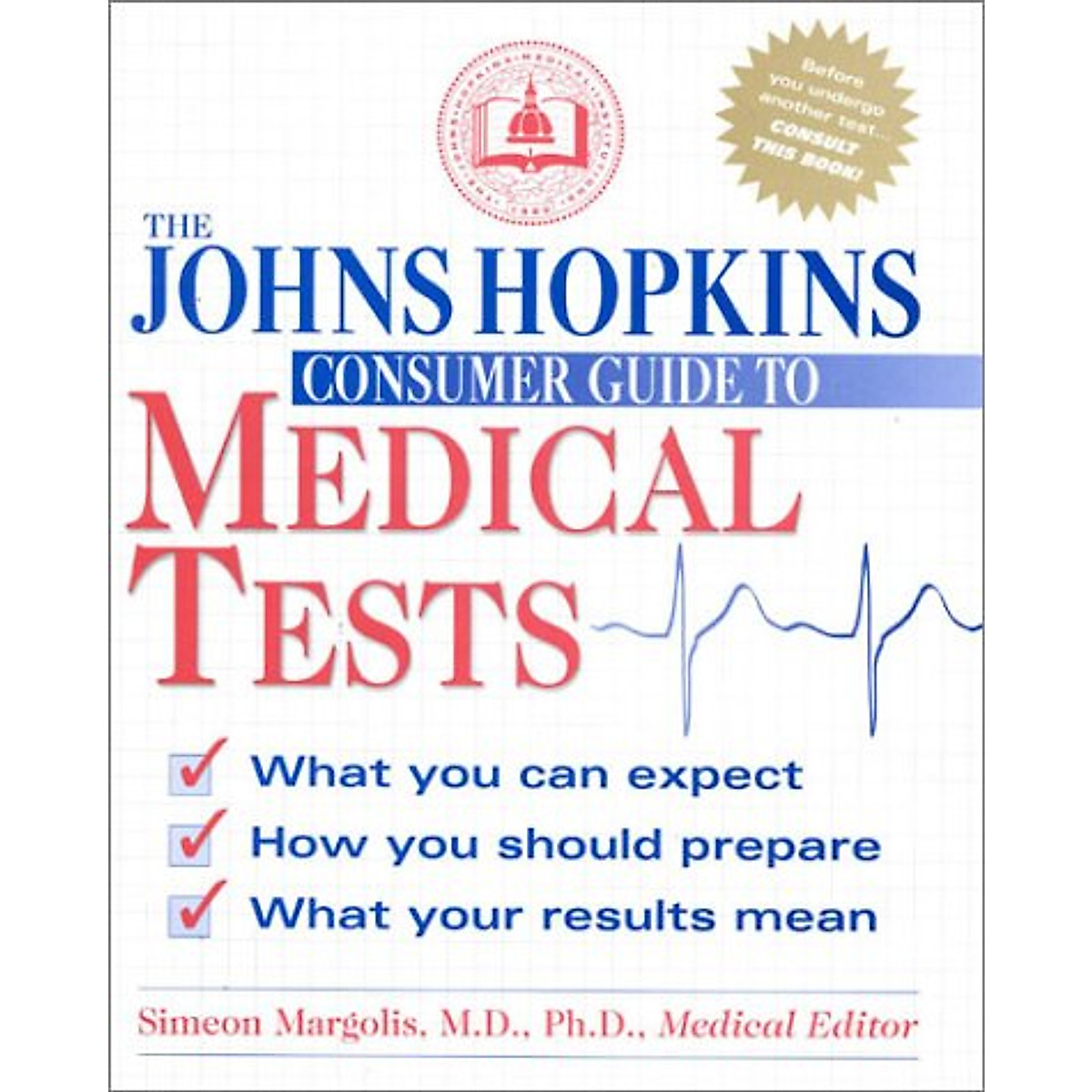 The Johns Hopkins Consumer Guide to Medical Tests: What You Can Expect, How You Should Prepare, What Your Results Mean