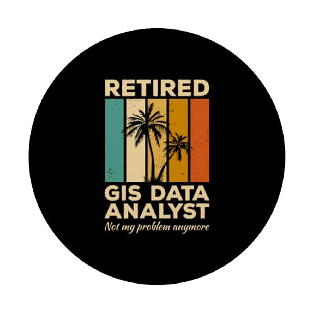 Retired GIS Data Analyst Not My Problem Anymore PopSockets Standard PopGrip