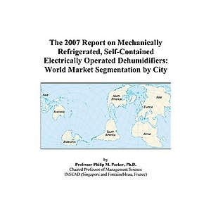 The 2007 Report on Mechanically Refrigerated, Self-Contained Electrically Operated Dehumidifiers: World Market Segmentation by City