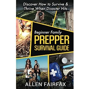 Beginner Family Prepper Survival Guide: Discover How to Survive & Thrive When Disaster Hits