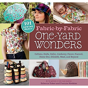 Fabric-by-Fabric One-Yard Wonders: 101 Sewing Projects Using Cottons, Knits, Voiles, Corduroy, Fleece, Flannel, Home Dec, Oilcloth, Wool, and Beyond