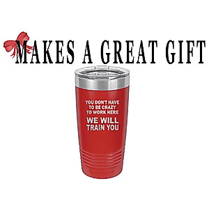 Rogue River Tactical Funny Sarcastic Office Work 20 Oz. Travel Tumbler Mug Cup w/Lid Vacuum Insulated Hot or Cold You Don't Have To Be Crazy To Work Here We Will train You (Red)