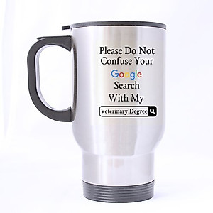 Funny Please Do Not Confuse Your Google Search With My Veterinary Degree Stainless Steel Travel Mug Sliver 14 Ounce Coffee/Tea Mug - Personalized Gift For Birthday,Christmas And New Year