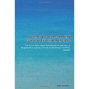 Journal & Tracker: Healing Tumor of Exocrine Pancreas: The 30 Day Raw Vegan Plant-Based Detoxification & Regeneration Journal & Tracker for Reversing Conditions. Journal 2