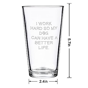 Dog Lover Beer Glass - I Work Hard So My Dog Can Have a Better Life Beer Pint Glass, Funny Inspirational Gifts for Dog Dad Dog Lover Coworker Boss Friends Men, Novelty Christmas Birthday Gag Gift 15Oz