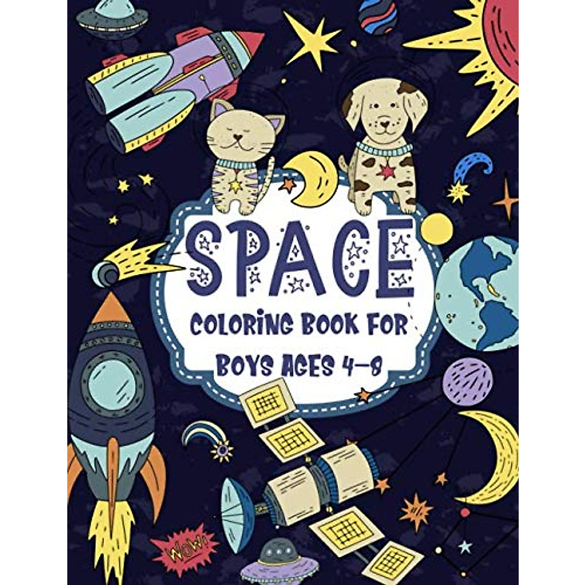 Coloring Book For Boys Ages 4-8 Space: Add A Rainbow Of Color To Outer Space with Planets, Astronauts, Space Ships, Rockets and more Fun, Unique ... Designs, Best Holiday and Birthday Gift Idea