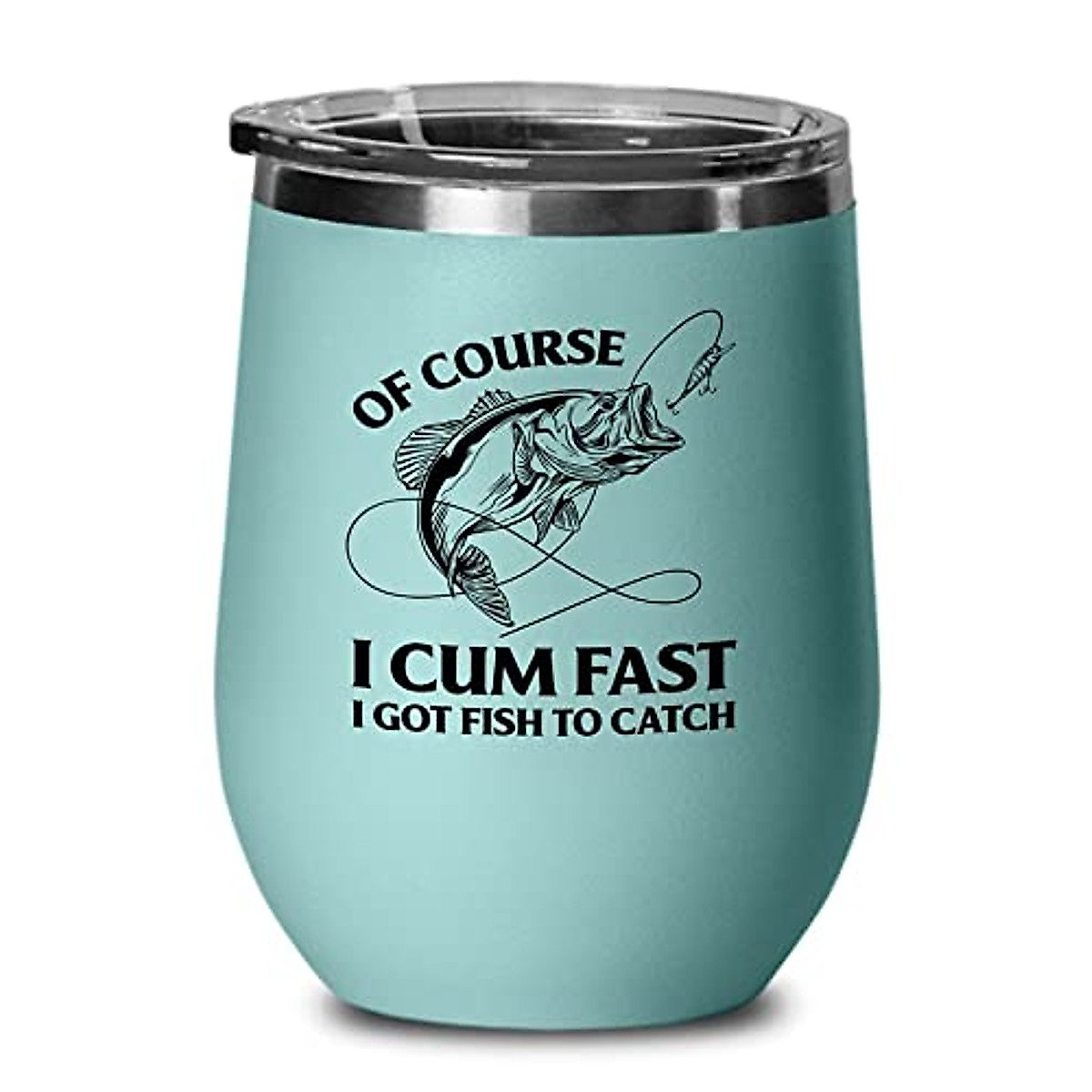 Fishing Teal Edition Wine Tumbler 12oz - Of Course I Cum Fast - Fishing Fisherman Fish Lover Retirement Hook Bait Reel Rod Spooling Fisher Dad Outdoor Hobby