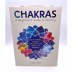 Chakras: A Beginner's Guide to Healing by Heidi E. Spear