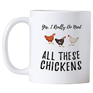 Funny Chicken Coffee Mugs. Yes I Really Do Need All These Chickens. 11 oz Mug for a Farmer of That Crazy Chicken Lady in You. Gift idea for Men and Women.