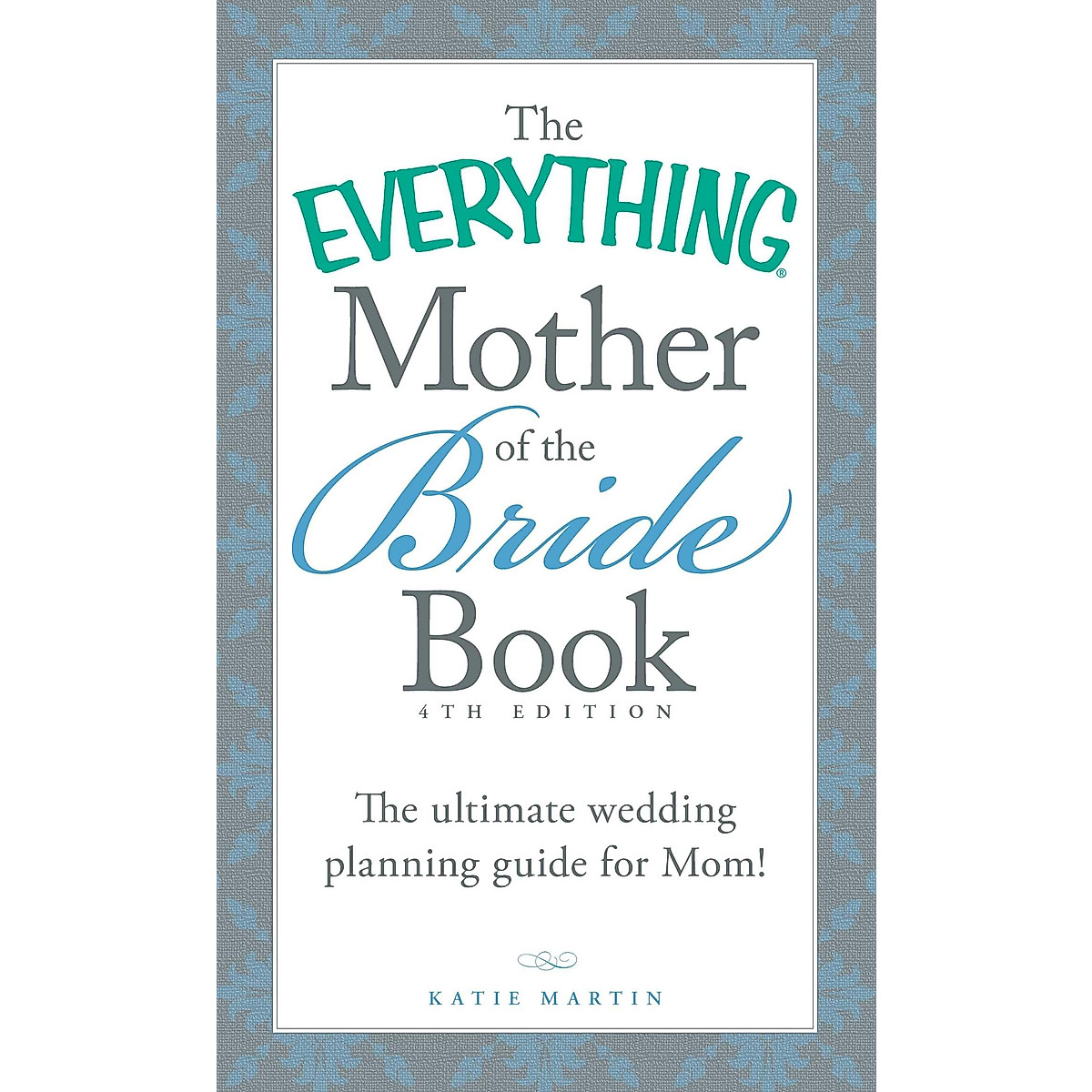 The Everything Mother of the Bride Book: The Ultimate Wedding Planning Guide for Mom! (Everything® Series)