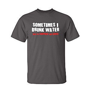 Sometimes I Drink Water Graphic Novelty Sarcastic Funny T Shirt XL Charcoal