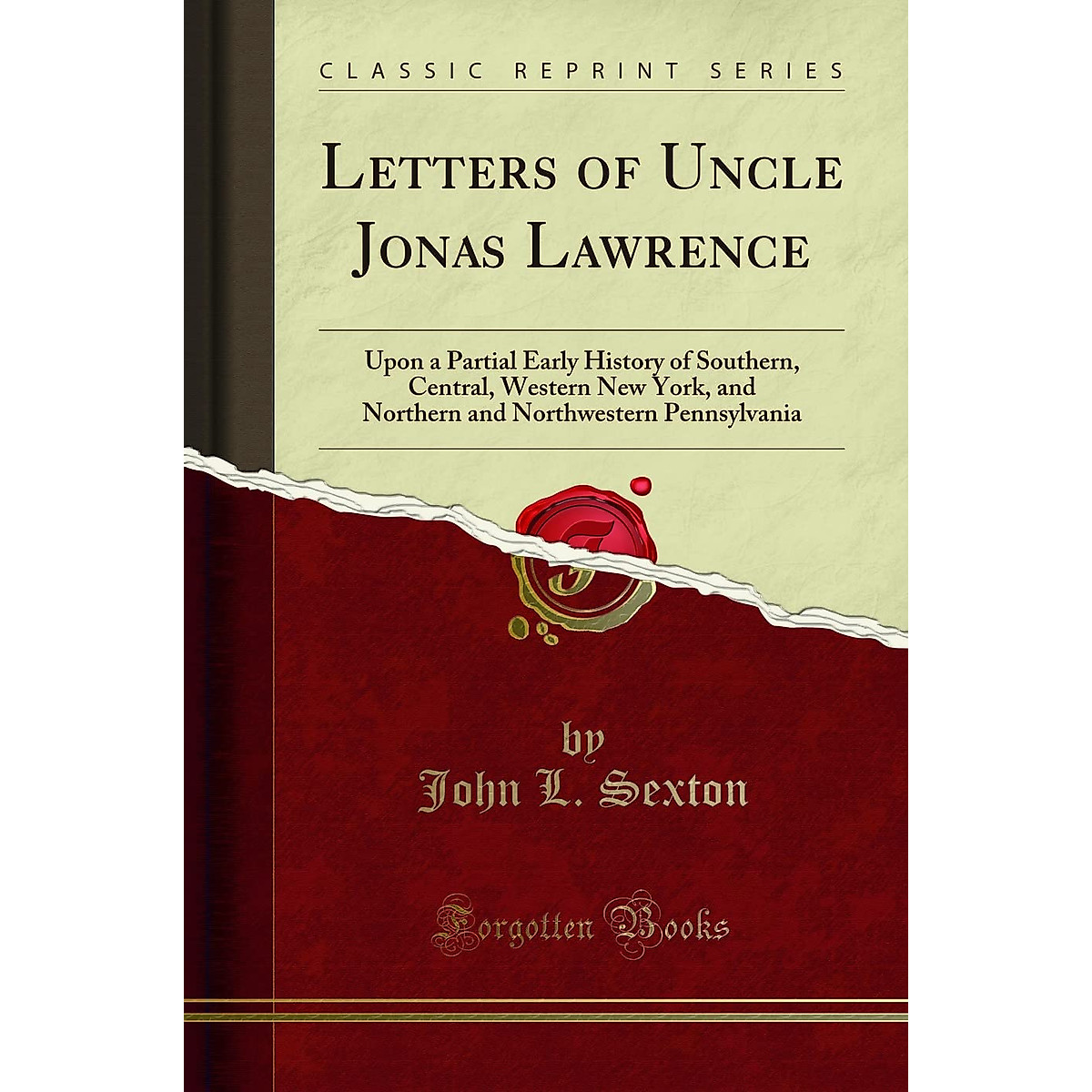 Letters of Uncle Jonas Lawrence: Upon a Partial Early History of Southern, Central, Western New York, and Northern and Northwestern Pennsylvania (Classic Reprint)