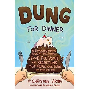 Dung for Dinner: A Stomach-Churning Look at the Animal Poop, Pee, Vomit, and Secretions that People Have Eaten (and Often Still Do!) (Dung for Dinner, 1)