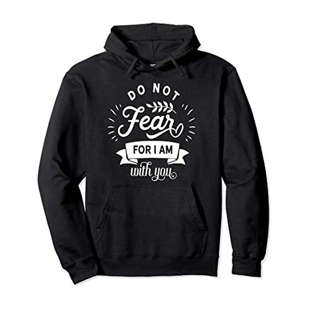Do Not Fear For I Am With You Isaiah 41 0 Jesus Christ Gift Pullover Hoodie