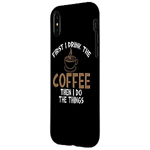 iPhone X/XS First I Drink Coffee Then I Do Things Sarcastic Tee for Unis Case