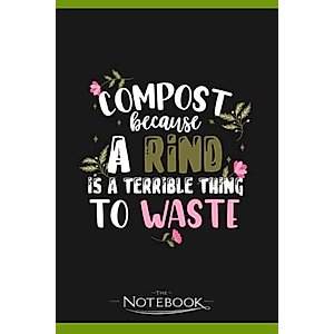 A Rind Is A Terrible Thing To Waste Composting Notebook: Perfect Gifts For Loved one| Notebook, Note Pad, Notes, Birthday Present Gift 120 Lined Pages 6 x 9 Inch 120 Lined Notes
