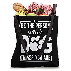 Dog Lover Funny Gift - Be The Person Your Dog Thinks You Are Tote Bag