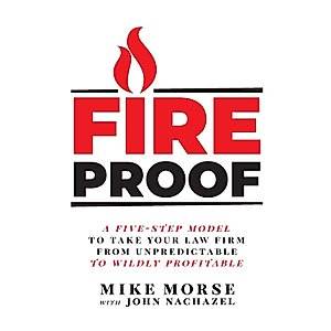 Fireproof: A Five-Step Model to Take Your Law Firm from Unpredictable to Wildly Profitable