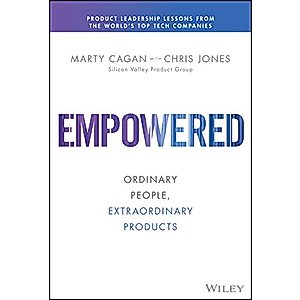 Empowered: Ordinary People, Extraordinary Products (Silicon Valley Product Group)