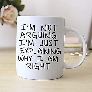 Gag Gift Coffee Mug - I'm Not Arguing I'm Just Explaining Why I Am Right