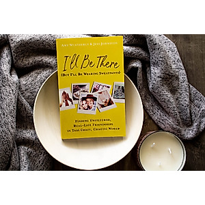 I'll Be There (But I'll Be Wearing Sweatpants): Finding Unfiltered, Real-Life Friendships in This Crazy, Chaotic World