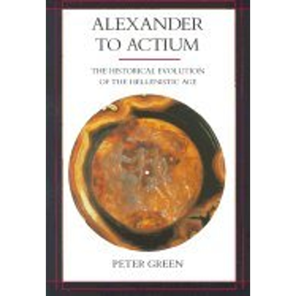 Alexander to Actium : The Historical Evolution of the Hellenistic Age