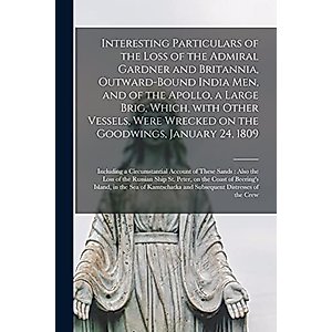 Interesting Particulars of the Loss of the Admiral Gardner and Britannia, Outward-bound India Men, and of the Apollo, a Large Brig, Which, With Other ... [microform]: Including a Circumstantial...