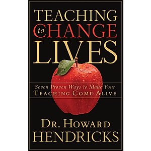 Teaching to Change Lives: Seven Proven Ways to Make Your Teaching Come Alive