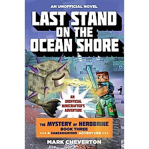 Last Stand on the Ocean Shore: The Mystery of Herobrine: Book Three: A Gameknight999 Adventure: An Unofficial Minecrafter's Adventure (Unofficial Minecrafters Mystery of Herobrine)