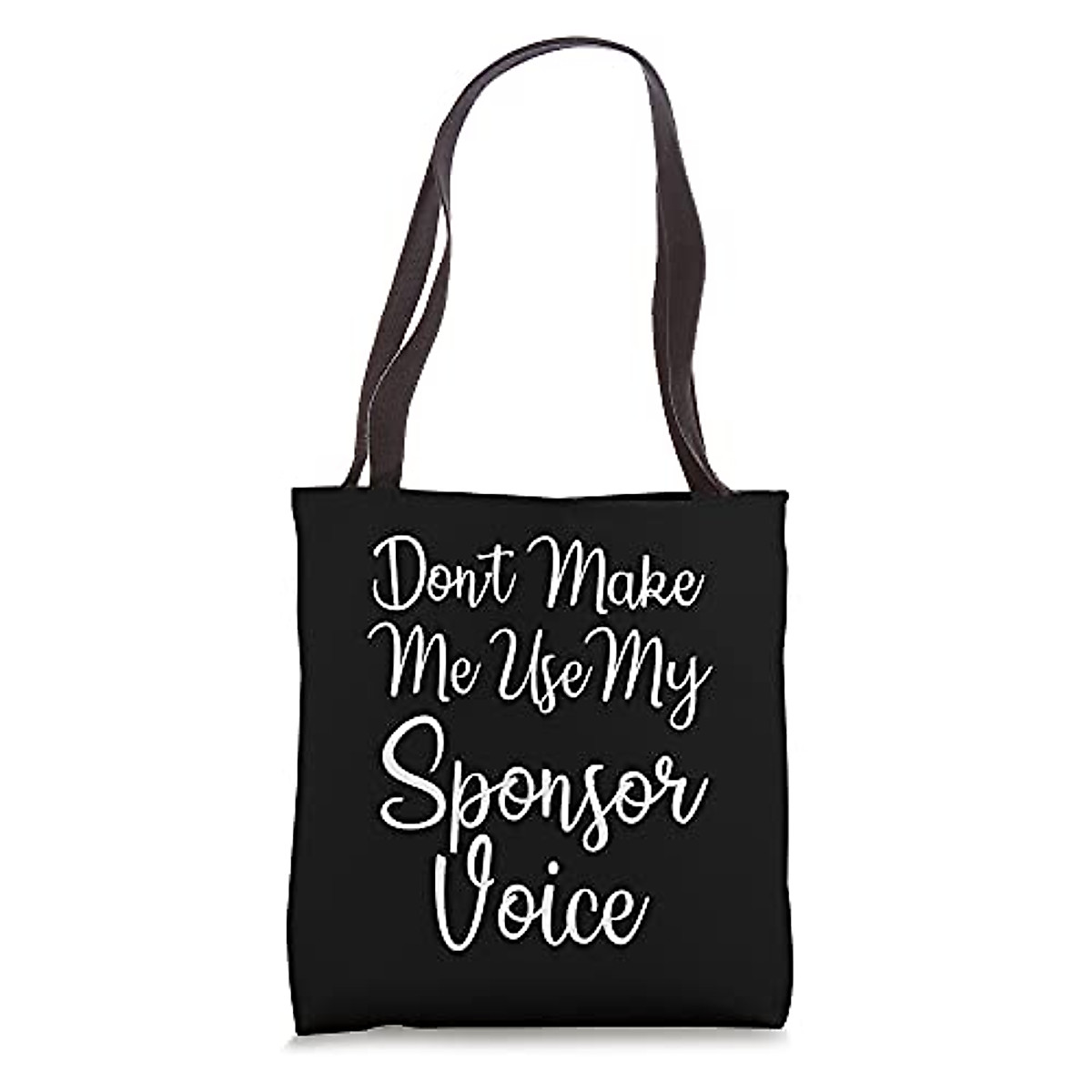 Don't Make Me Use My Sponsor Voice Tote Bag