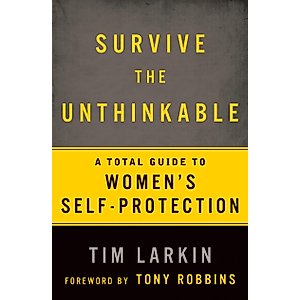 Survive the Unthinkable: A Total Guide to Women's Self-Protection