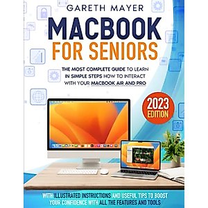 Macbook For Seniors: The Most Complete Guide to Learn in Simple Steps How to Interact with Your MacBook Air and Pro | With Illustrated Instructions and Useful Tips to Boost Your Confidence