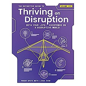 The Definitive Guide to Thriving on Disruption: Volume III - Beta Your Life: Existence in a Disruptive World