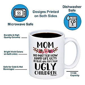 Mom, At Least You Don't Have Ugly Children Coffee Mug - 11oz Cup for Mother's Day, Birthday, Christmas, Anniversary, Valentine's Day, for Mother, Mommy from Daughter, Son