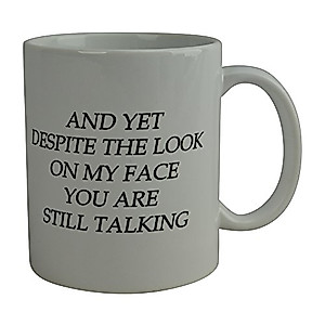 Rogue River Tactical Funny Novelty Coffee Mug - And Yet Despite the Look on My Face You Are Still Talking Cup, Sarcastic Gift for Work, Office, 11 Oz, White