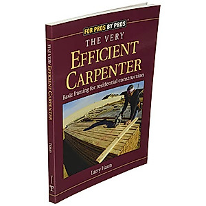 The Very Efficient Carpenter: Basic Framing for Residential Construction (For Pros / By Pros)