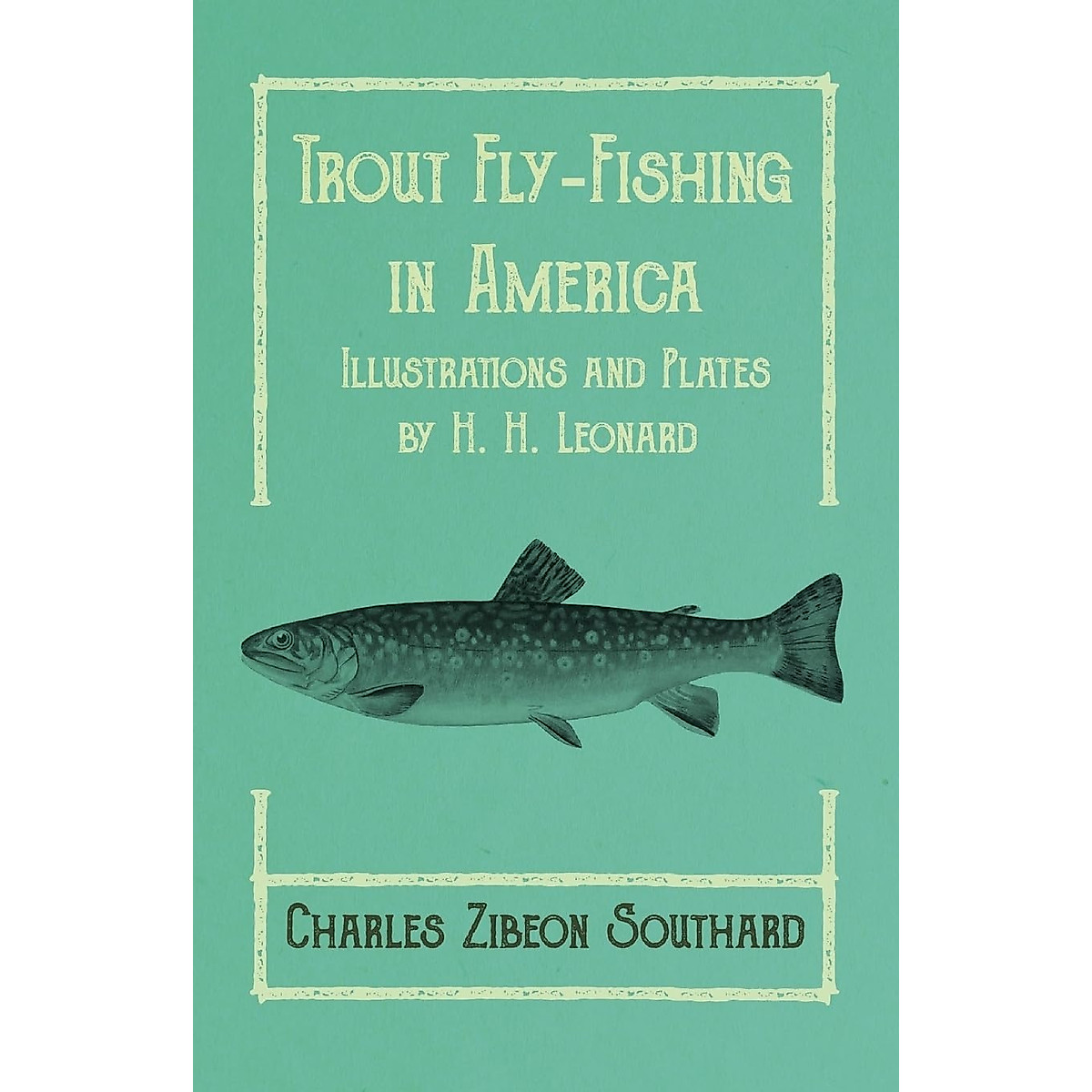 Trout Fly-Fishing in America - Illustrations and Plates by H. H. Leonard